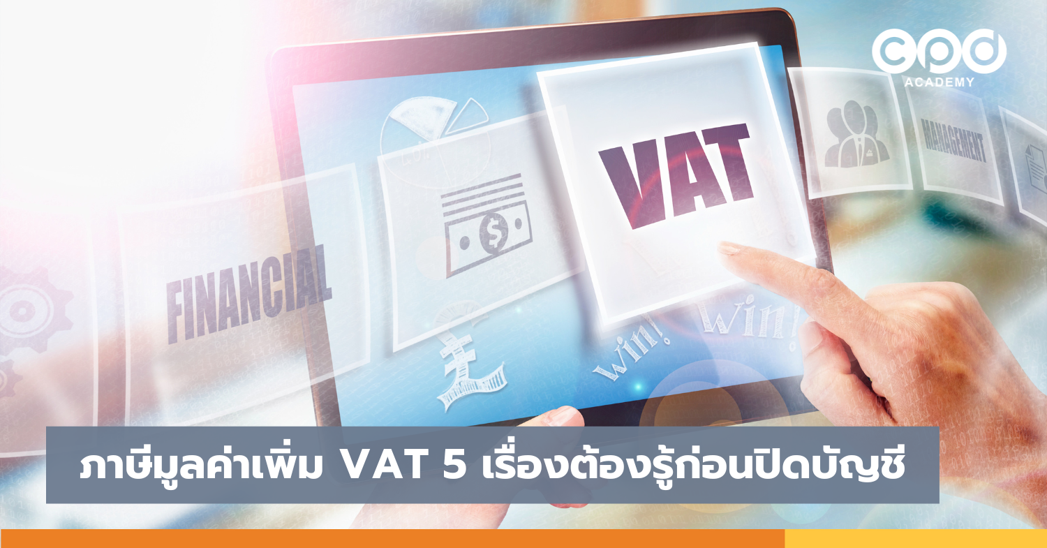 ภาษีมูลค่าเพิ่ม VAT 5 เรื่องต้องรู้ก่อนปิดบัญชี
